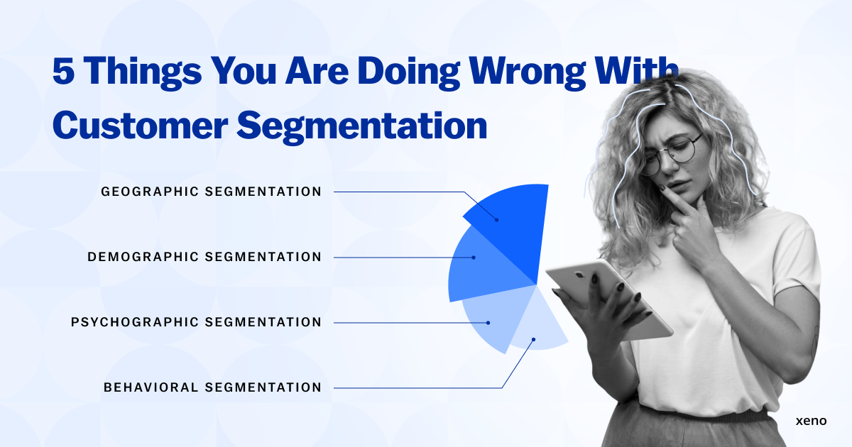 5 things you are doing wrong with Customer Segmentation | Xeno's Resources